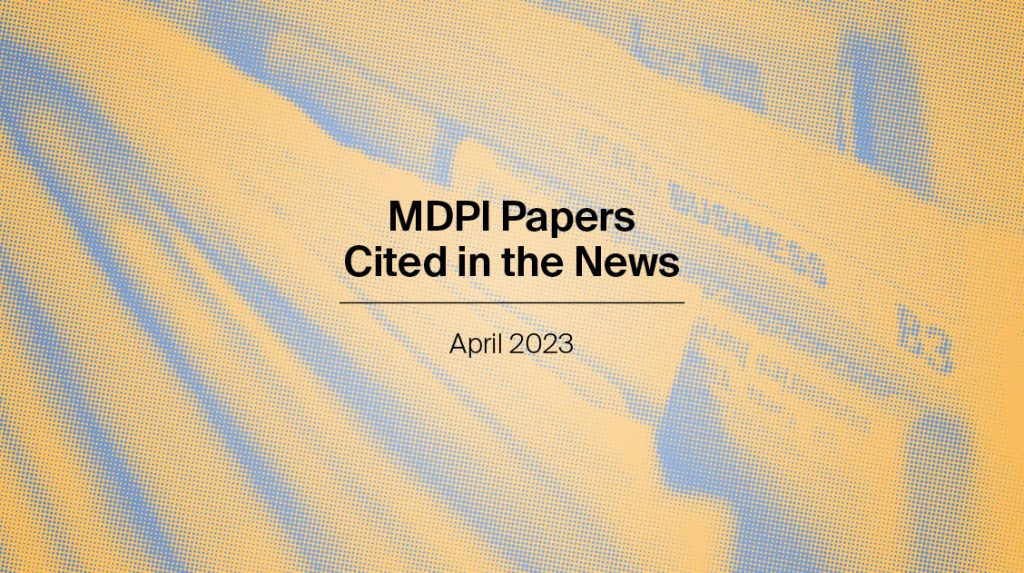 MDPI Papers Cited in the News: April 2023 - MDPI Blog